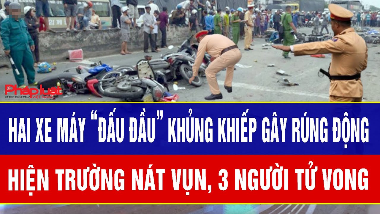 Hai xe máy tông trực diện vào nhau ở tốc độ cao khiến ba người chết ...