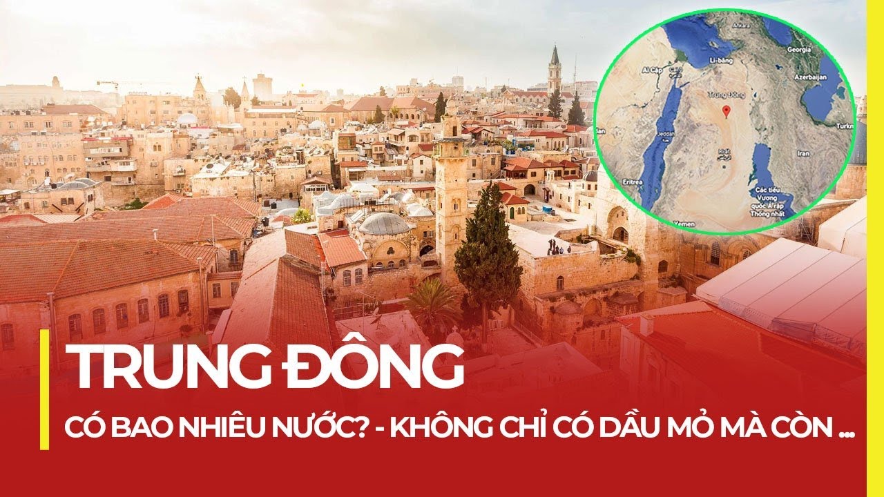 Trung Đông gồm những quốc gia nào và vị trí địa lý của chúng có ý nghĩa ...