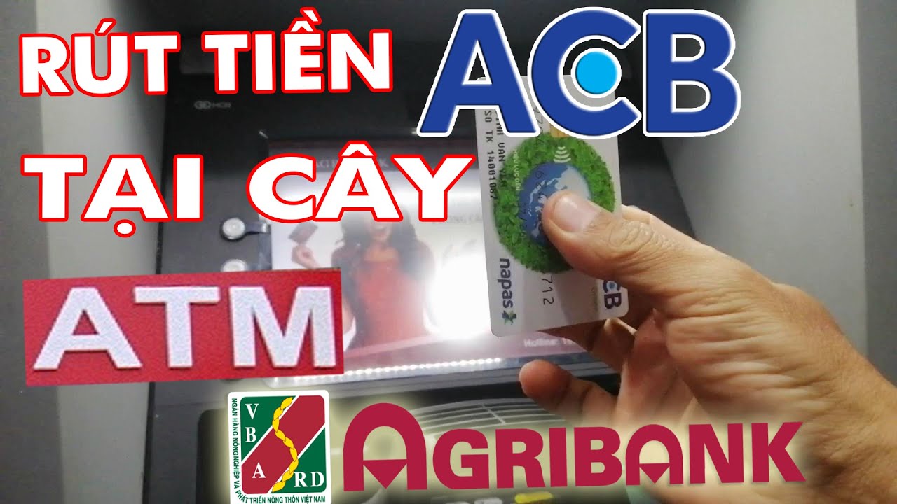 Thẻ ATM ACB có rút được tiền tại ATM Agribank không? | AI Hay - Hỏi ...